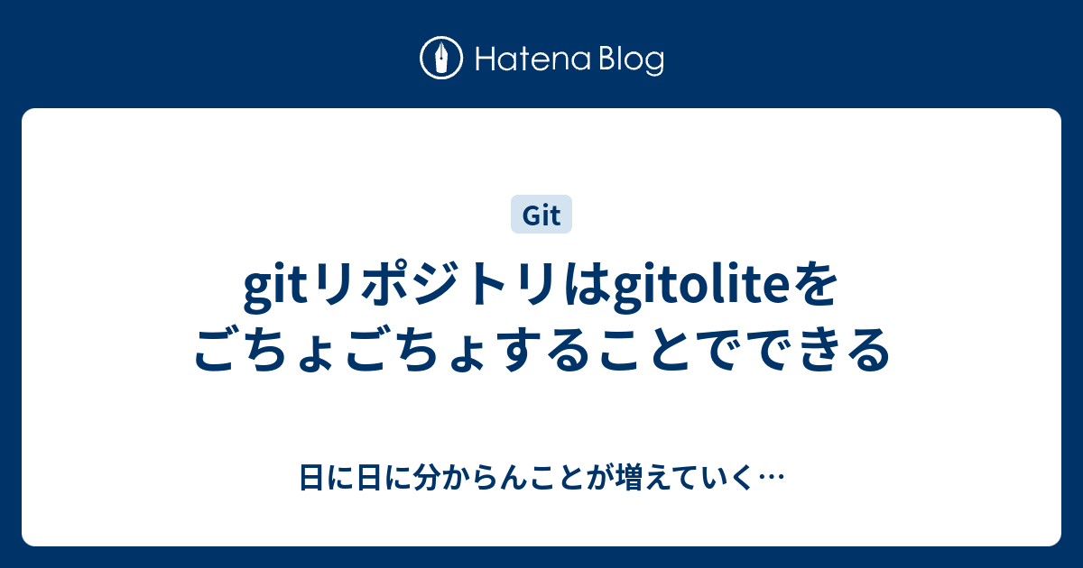 gitリポジトリはgitoliteをごちょごちょすることでできる - 日に日に分からんことが増えていく…