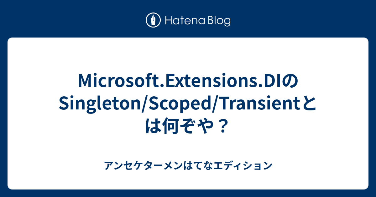 Microsoft.Extensions.DIのSingleton/Scoped/Transientとは何ぞや？ - アンセケターメンはてな ...