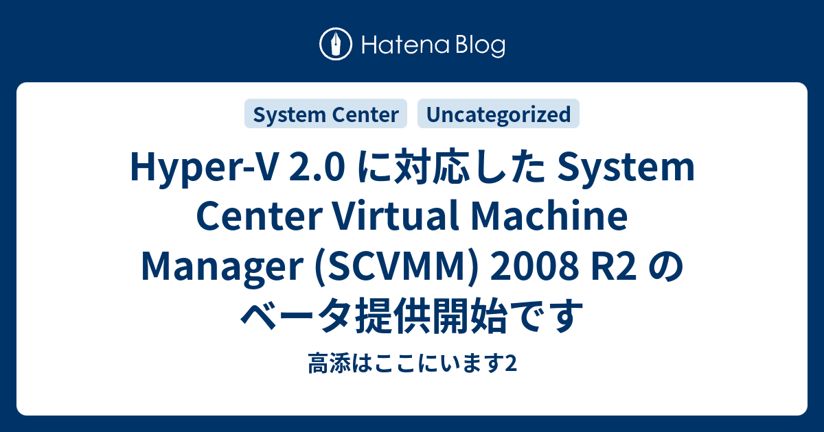 Hyper-V 2.0 に対応した System Center Virtual Machine Manager (SCVMM) 2008 R2 ...