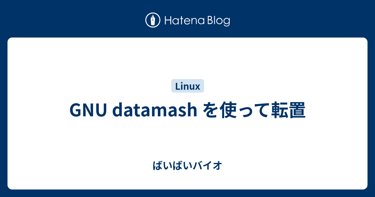 GNU datamash を使って転置 - ばいばいバイオ