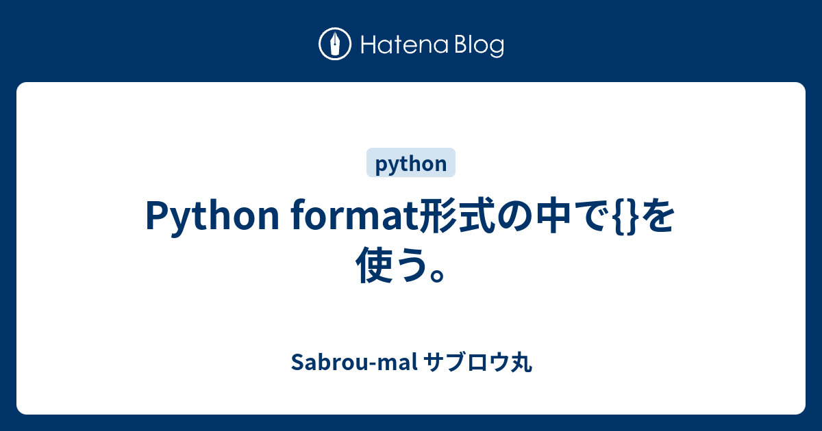 Python format形式の中で{}を使う。 - Sabrou-mal サブロウ丸