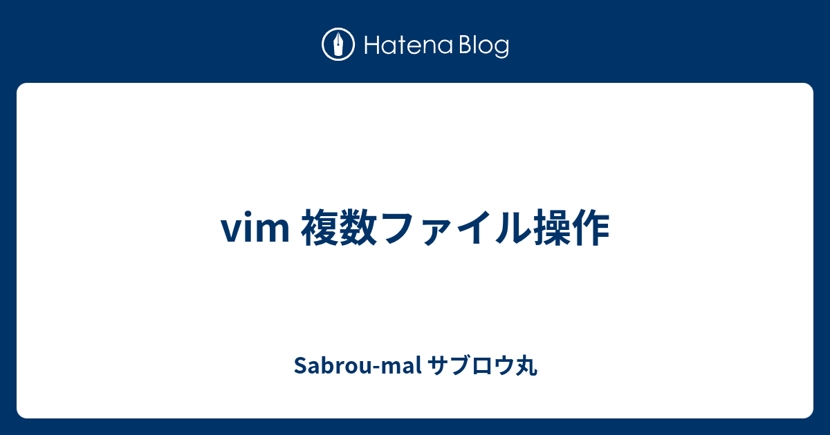 vim 複数ファイル操作 - Sabrou-mal サブロウ丸