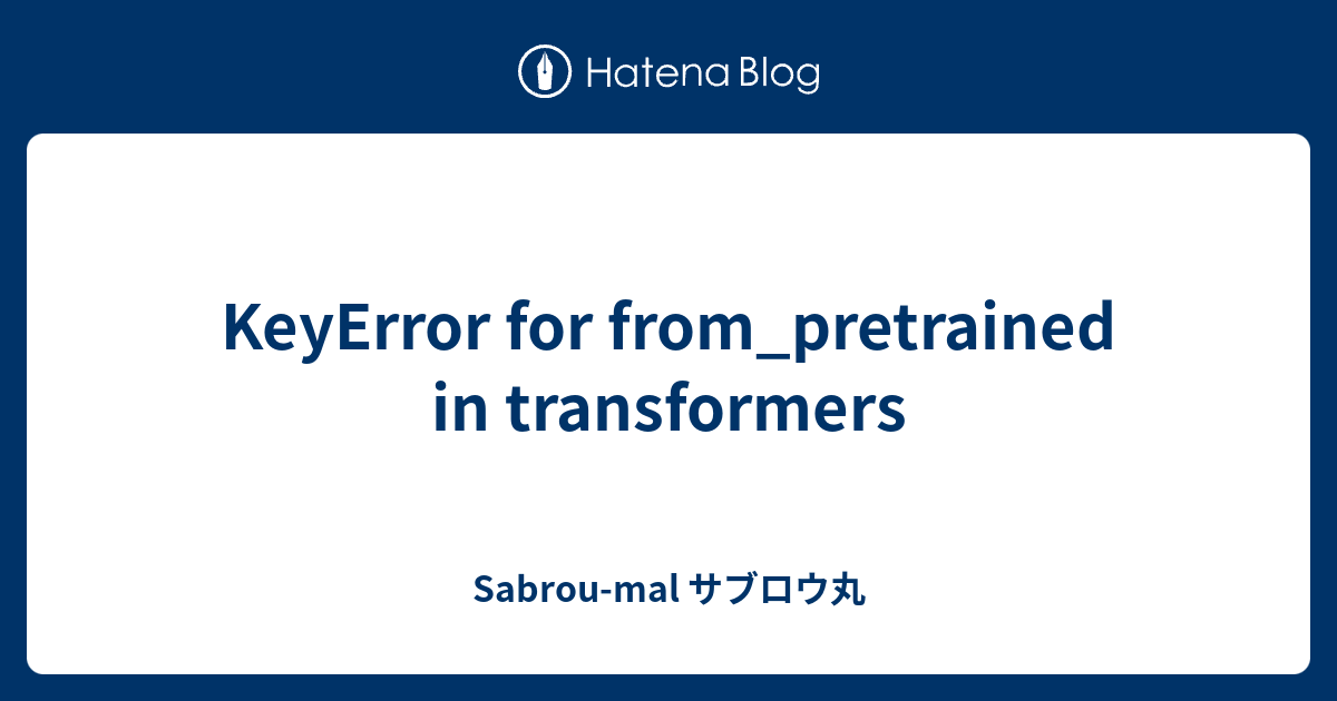 KeyError for from_pretrained in transformers - Sabrou-mal サブロウ丸