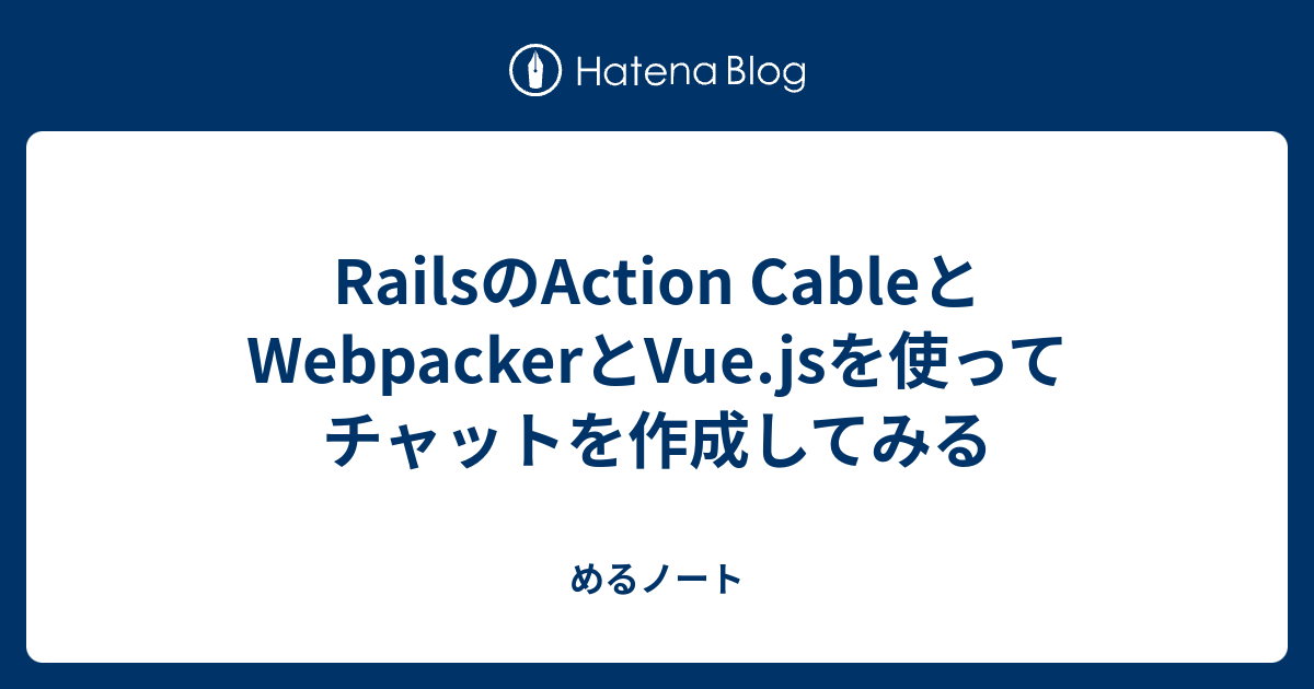 RailsのAction CableとWebpackerとVue.jsを使ってチャットを作成してみる - めるノート