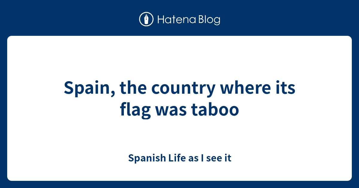 Spain, the country where its flag was taboo - Spanish Life as I see it