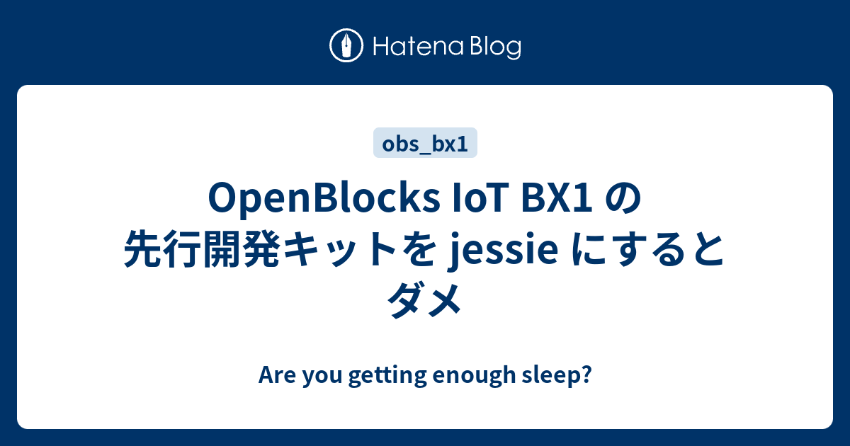 OpenBlocks IoT BX1 の先行開発キットを jessie にするとダメ - Are you getting enough sleep?
