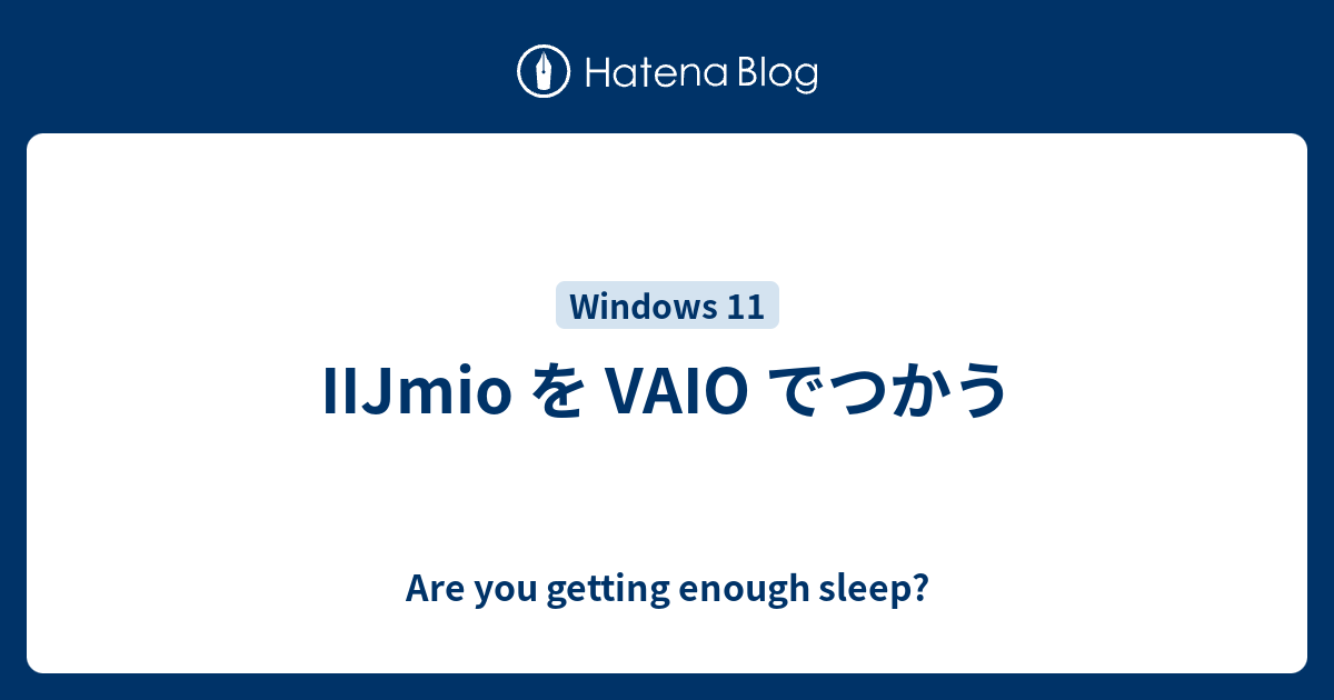 IIJmio を VAIO でつかう - Are you getting enough sleep?