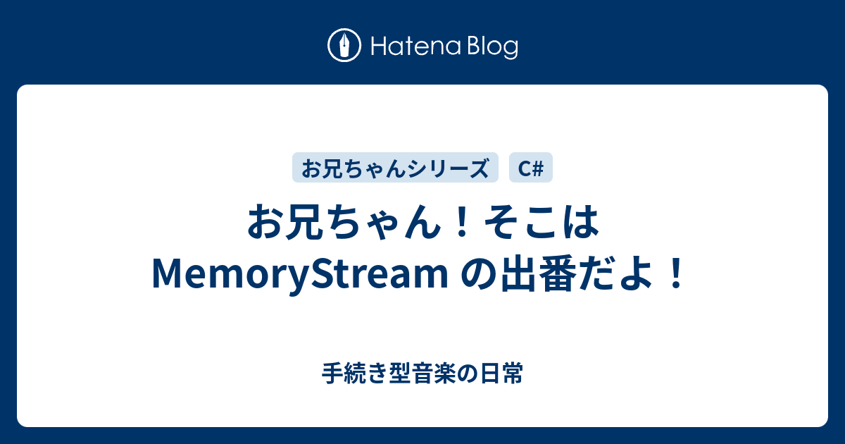 お兄ちゃん！そこは MemoryStream の出番だよ！ - 手続き型音楽の日常