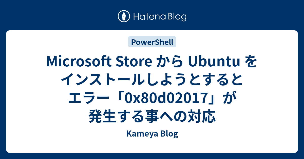 Microsoft Store から Ubuntu をインストールしようとするとエラー「0x80d02017」が発生する事への対応 - Kameya Blog