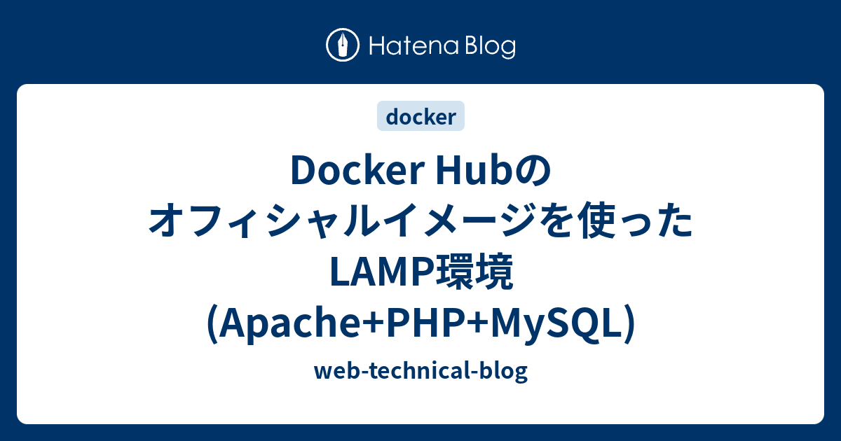 Docker Hubのオフィシャルイメージを使ったLAMP環境(Apache+PHP+MySQL) - web-technical-blog
