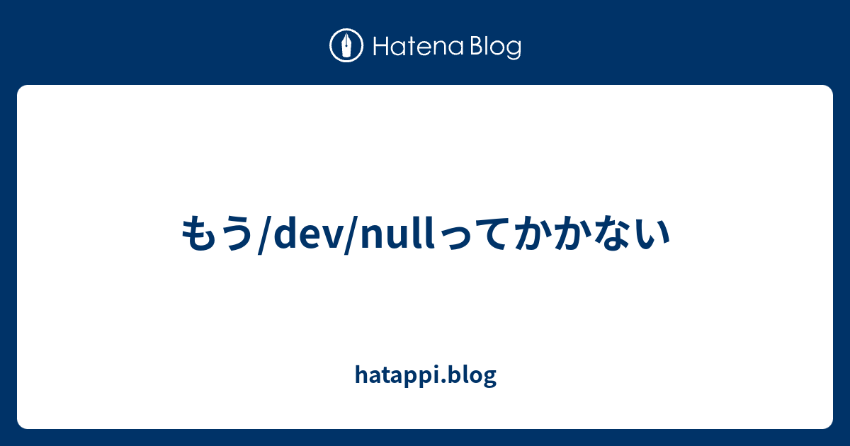 もう/dev/nullってかかない - hatappi.blog
