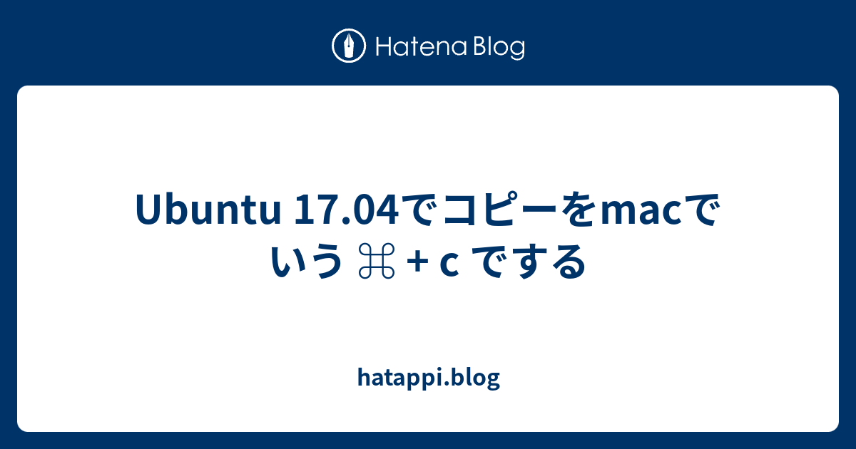 Ubuntu 17.04でコピーをmacでいう ⌘ + c でする - hatappi.blog