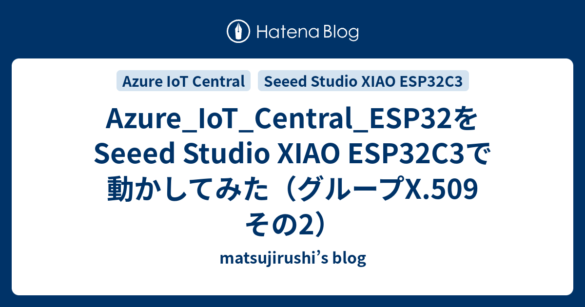 Azure_IoT_Central_ESP32をSeeed Studio XIAO ESP32C3で動かしてみた（グループX.509 その2） - matsujirushi’s blog