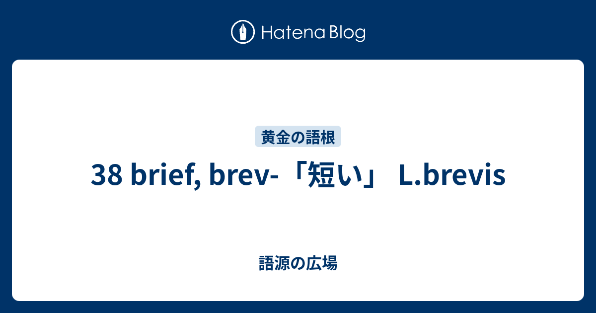 38 brief, brev-「短い」 L.brevis - 語源の広場