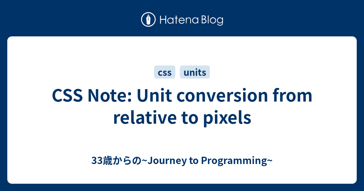 CSS Note: Unit conversion from relative to pixels - 33歳からの~Journey to ...