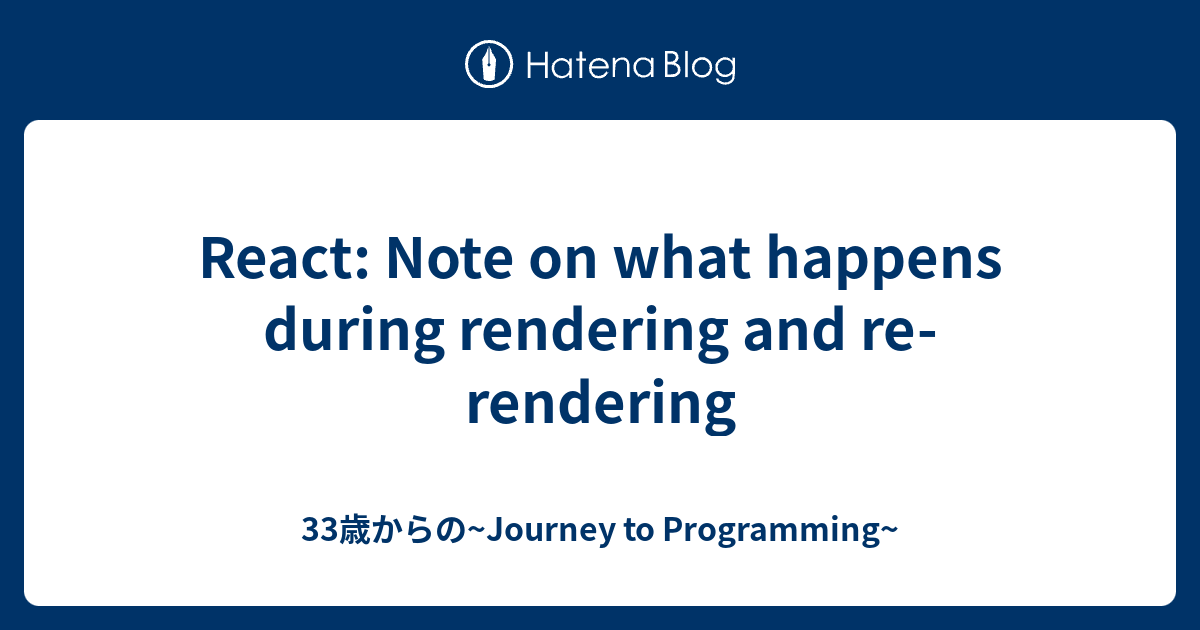 React: Note on what happens during rendering and re-rendering - 33歳からの ...