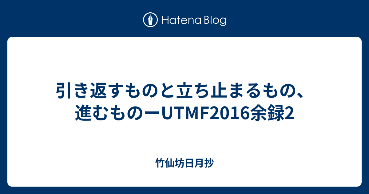 引き返すものと立ち止まるもの、進むものーUTMF2016余録2 - 竹仙坊日月抄
