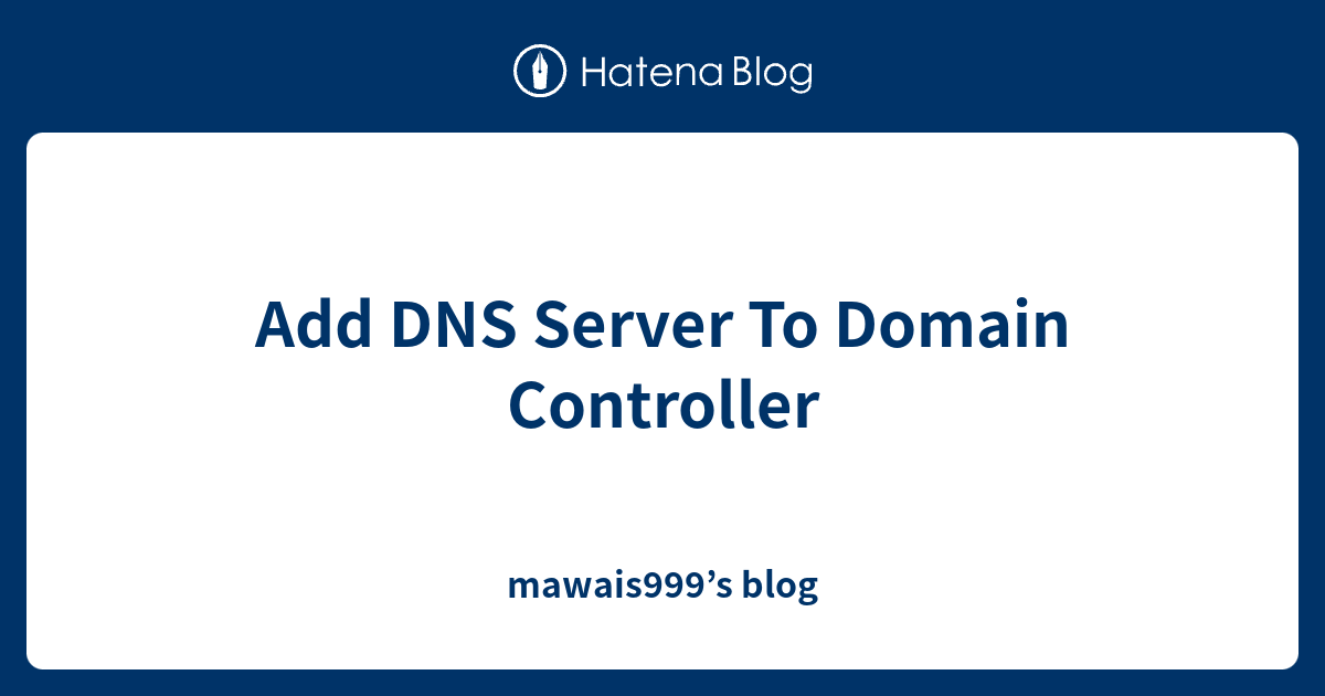 Add DNS Server To Domain Controller - mawais999’s blog