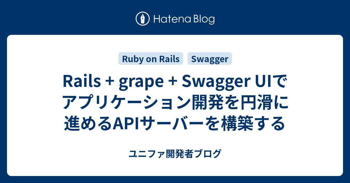 Rails + grape + Swagger UIでアプリケーション開発を円滑に進めるAPIサーバーを構築する - ユニファ開発者ブログ
