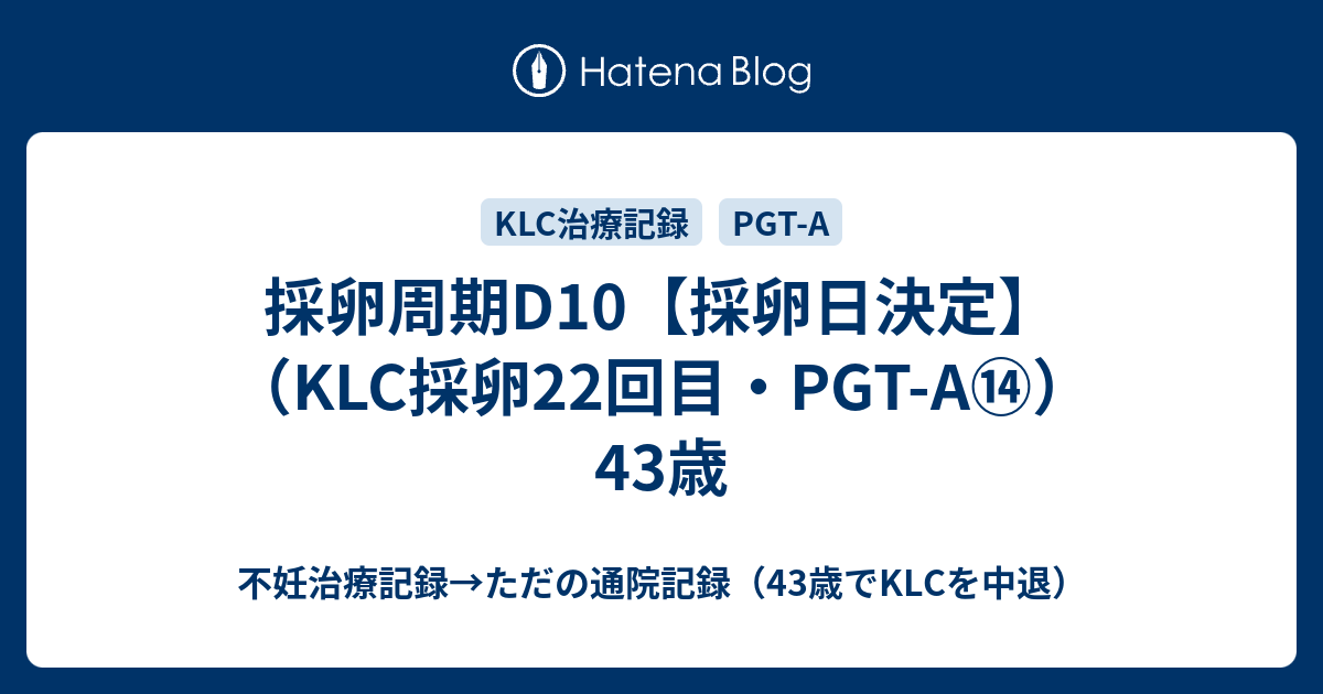 採卵周期D10【採卵日決定】（KLC採卵22回目・PGT-A⑭）43歳 - 不妊治療記録→ただの通院記録（43歳でKLCを中退）
