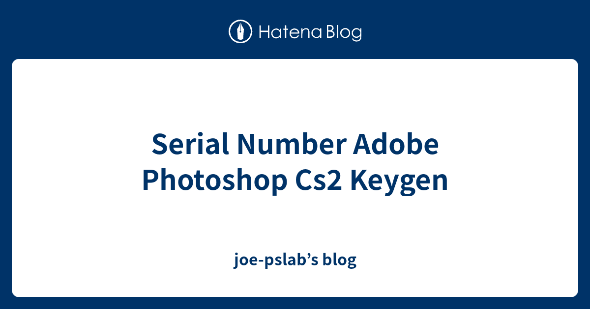 Serial Number Adobe Photoshop Cs2 Keygen - joe-pslab’s blog