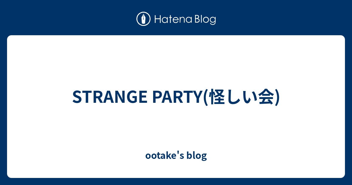 STRANGE PARTY(怪しい会) - ootake's blog