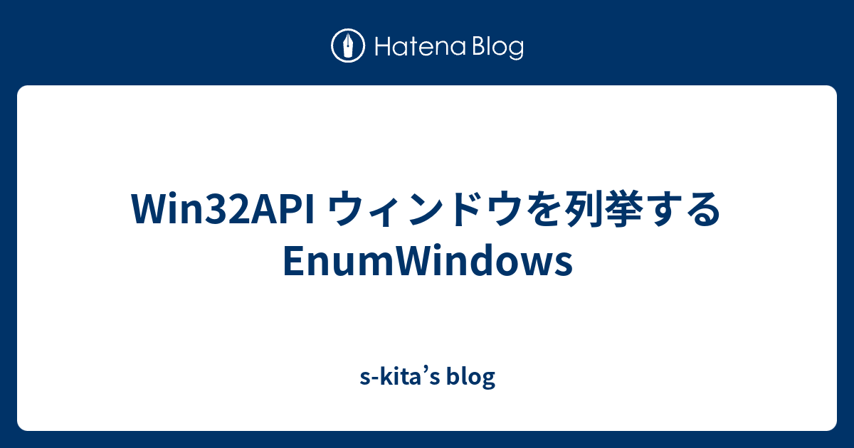 Win32API ウィンドウを列挙する EnumWindows - s-kita’s blog