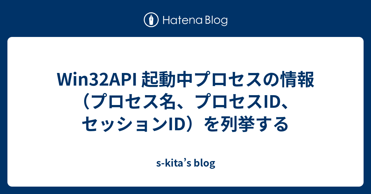 Win32API 起動中プロセスの情報（プロセス名、プロセスID、セッションID）を列挙する - s-kita’s blog