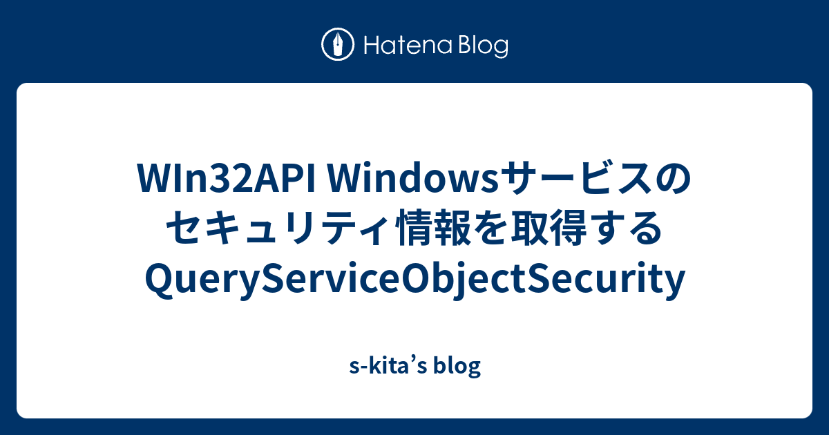 WIn32API Windowsサービスのセキュリティ情報を取得する QueryServiceObjectSecurity - s-kita’s blog