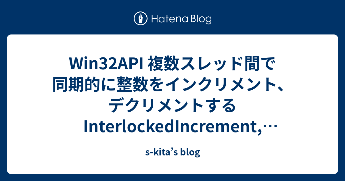 Win32api 複数スレッド間で同期的に整数をインクリメント、デクリメントする Interlockedincrement Interlockeddecrement S Kita S Blog