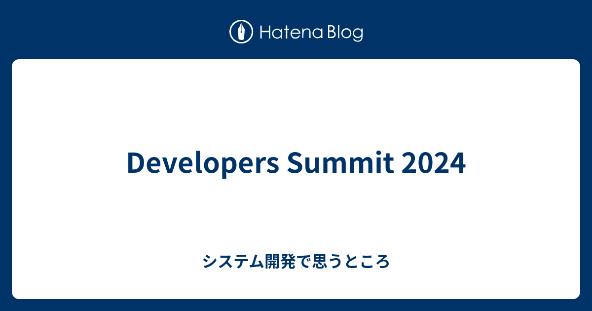 Developers Summit 2024 - システム開発で思うところ