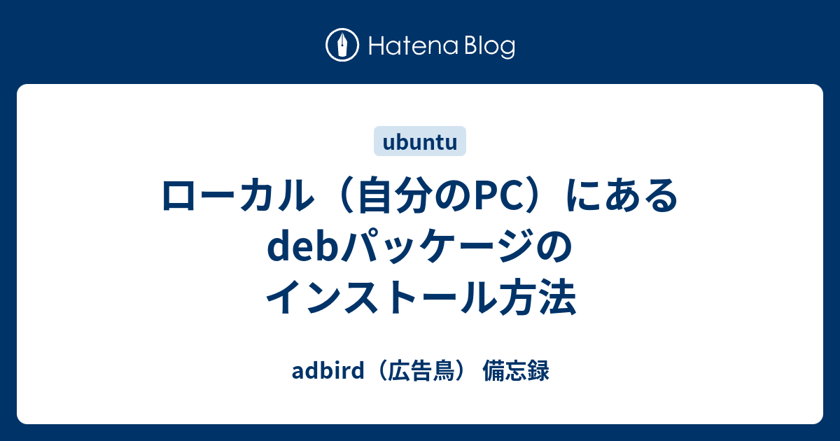 ローカル（自分のPC）にあるdebパッケージのインストール方法 - adbird（広告鳥） 備忘録
