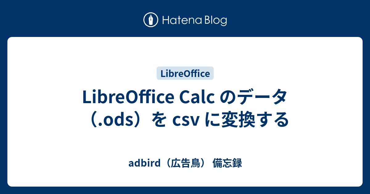LibreOffice Calc のデータ（.ods）を csv に変換する - adbird（広告鳥） 備忘録