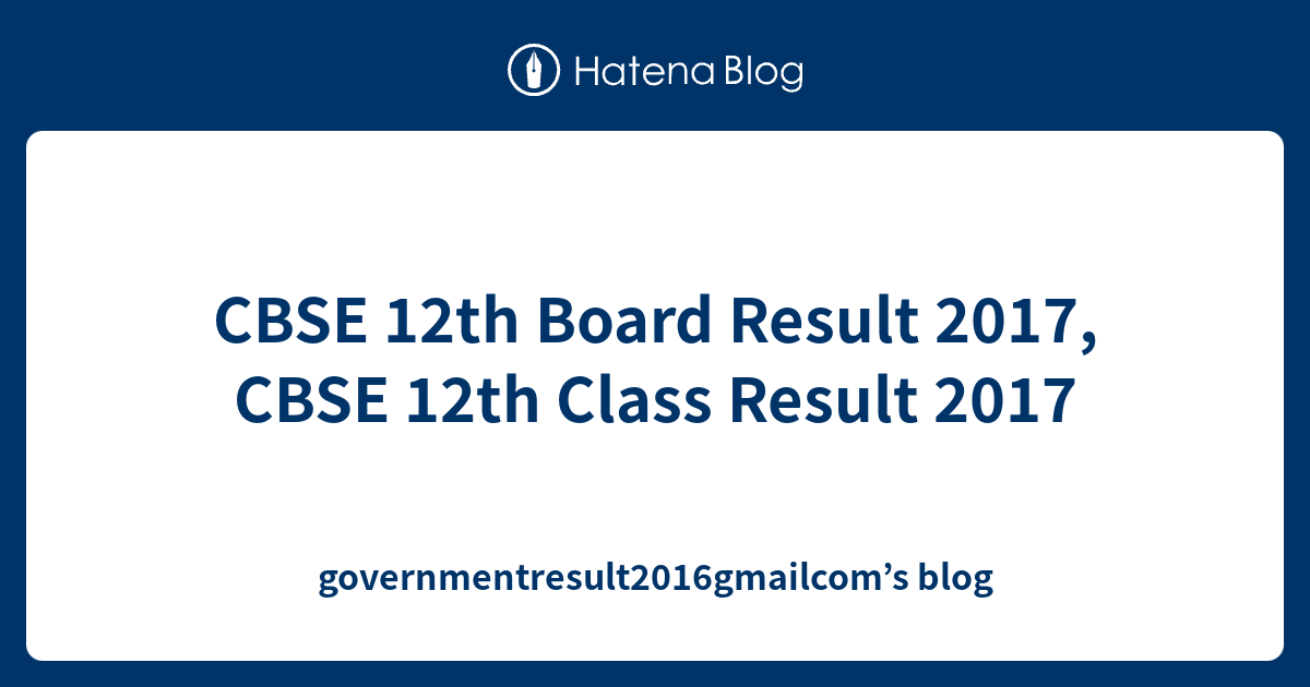 CBSE 12th Board Result 2017, CBSE 12th Class Result 2017 ...