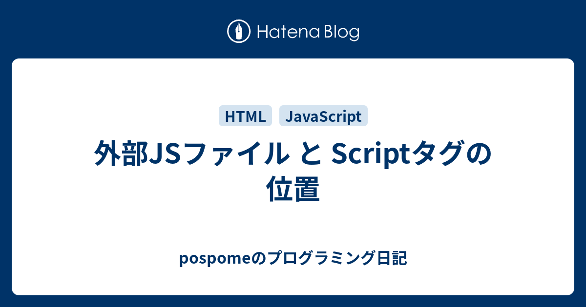 外部JSファイル と Scriptタグの位置 - pospomeのプログラミング日記