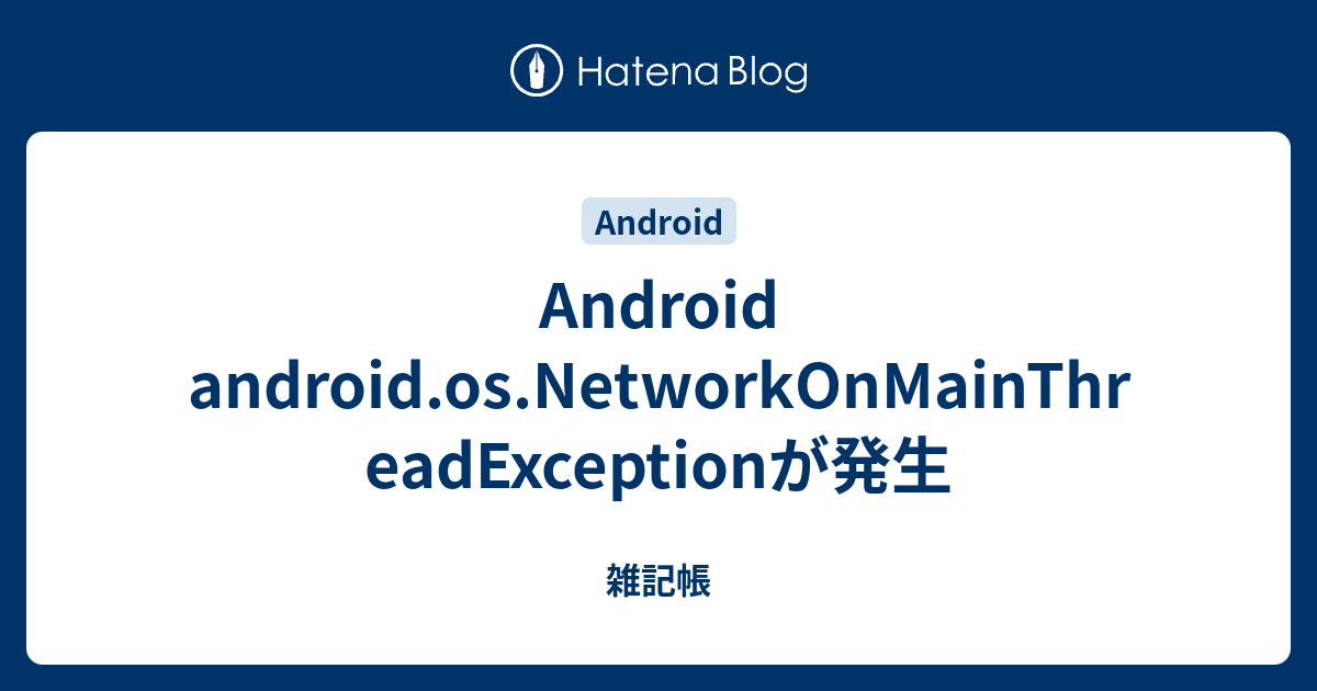 Android android.os.NetworkOnMainThreadExceptionが発生 - 雑記帳