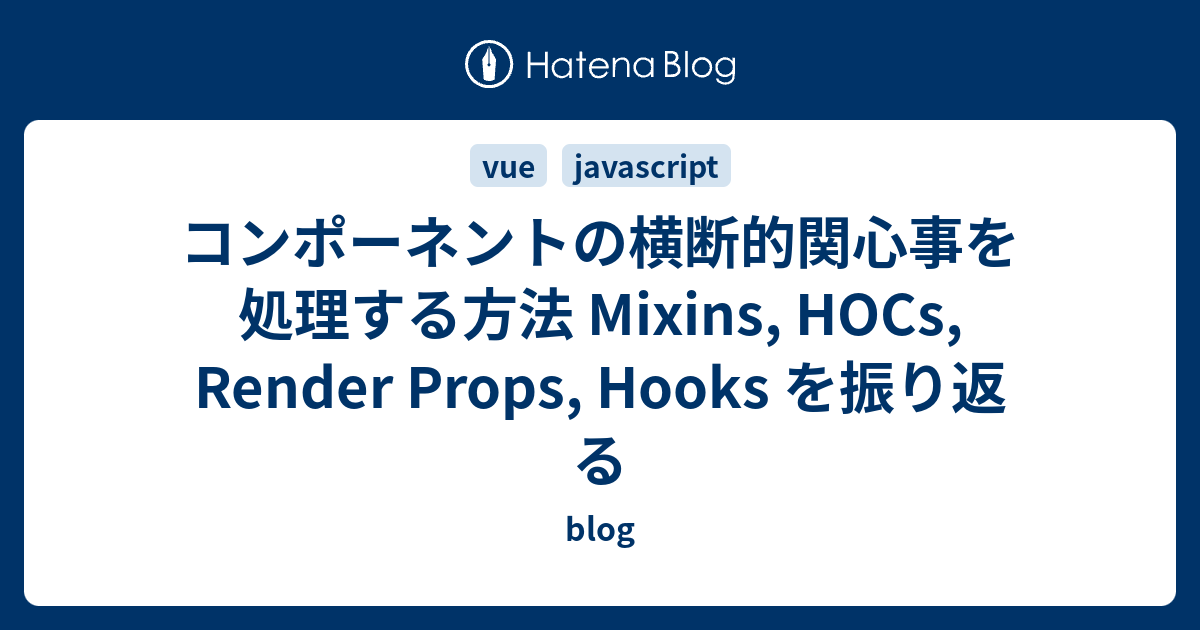 コンポーネントの横断的関心事を処理する方法 Mixins, HOCs, Render Props, Hooks を振り返る - blog