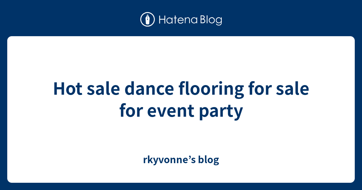 Hot sale dance flooring for sale for event party - rkyvonne’s blog