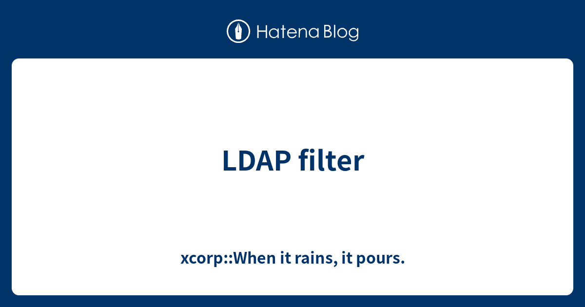 LDAP filter - xcorp::When it rains, it pours.