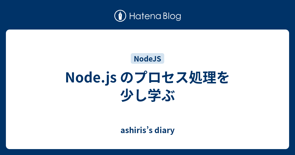 Node.js のプロセス処理を少し学ぶ - ashiris’s diary