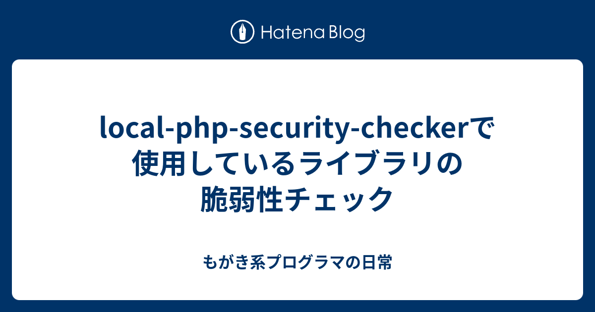 local-php-security-checkerで使用しているライブラリの脆弱性チェック - もがき系プログラマの日常