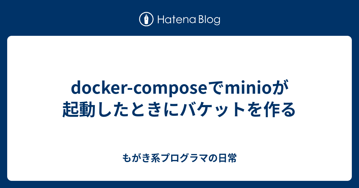 docker-composeでminioが起動したときにバケットを作る - もがき系プログラマの日常