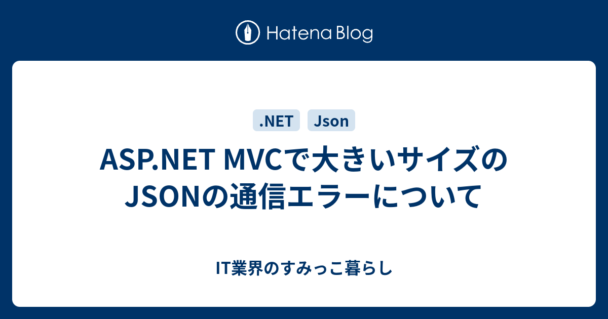 ASP.NET MVCで大きいサイズのJSONの通信エラーについて - IT業界のすみっこ暮らし