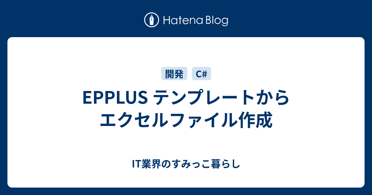 EPPLUS テンプレートからエクセルファイル作成 - IT業界のすみっこ暮らし