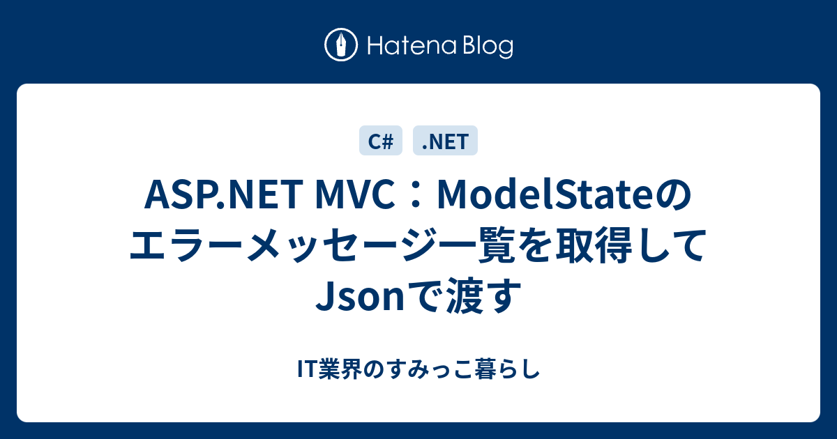 ASP.NET MVC：ModelStateのエラーメッセージ一覧を取得してJsonで渡す - IT業界のすみっこ暮らし