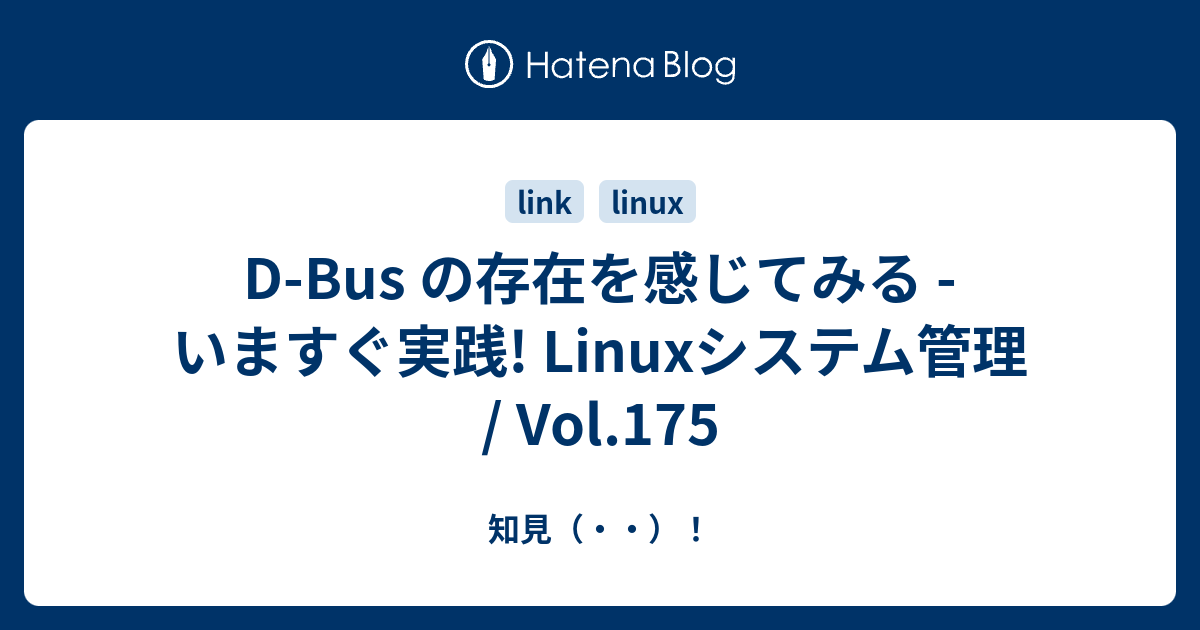 D-Bus の存在を感じてみる - いますぐ実践! Linuxシステム管理 / Vol.175 - 知見（・・）！