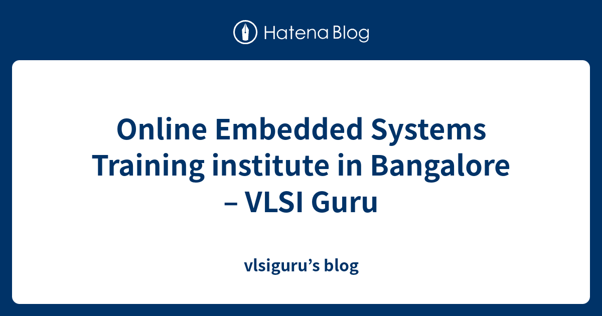 Online Embedded Systems Training institute in Bangalore – VLSI Guru - vlsiguru’s blog
