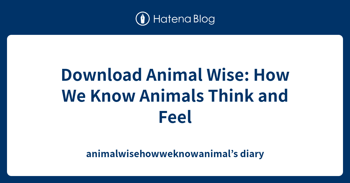 Download Animal Wise: How We Know Animals Think and Feel ...