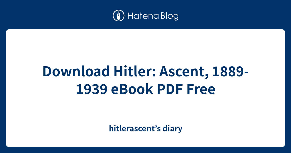 Download Hitler: Ascent, 1889-1939 eBook PDF Free - hitlerascent’s diary