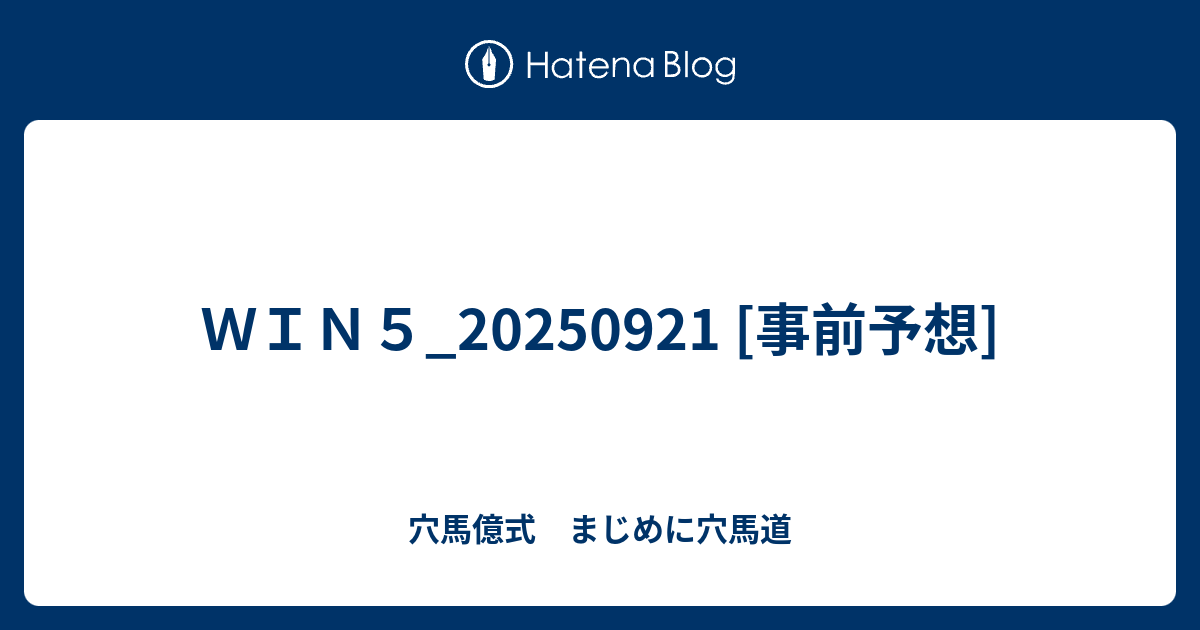 WIN5_20250921 [事前予想] - 穴馬億式 まじめに穴馬道